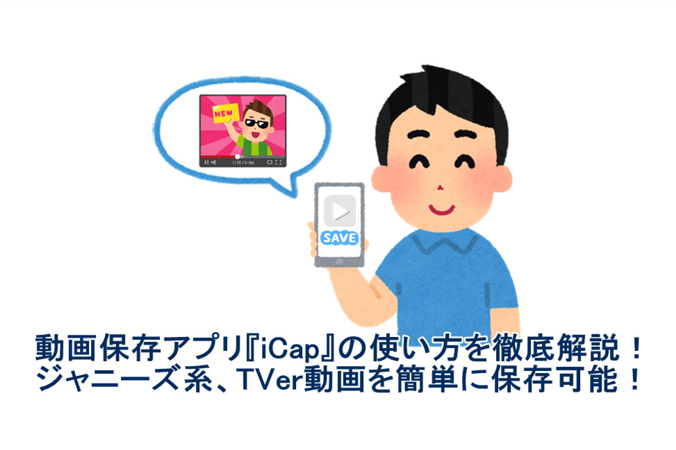 動画保存アプリ『iCap』の使い方を徹底解説！ジャニーズ系、TVer動画を簡単に保存可能！ - CleverGet