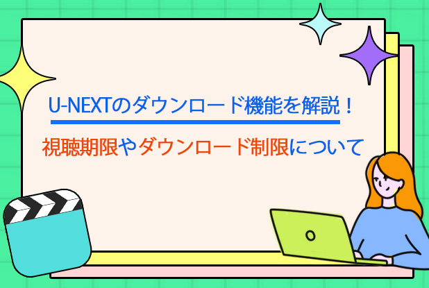U-NEXTのダウンロード機能を解説！視聴期限やダウンロード制限について