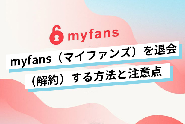 myfans（マイファンズ）を退会（解約）する方法と注意点 - CleverGet