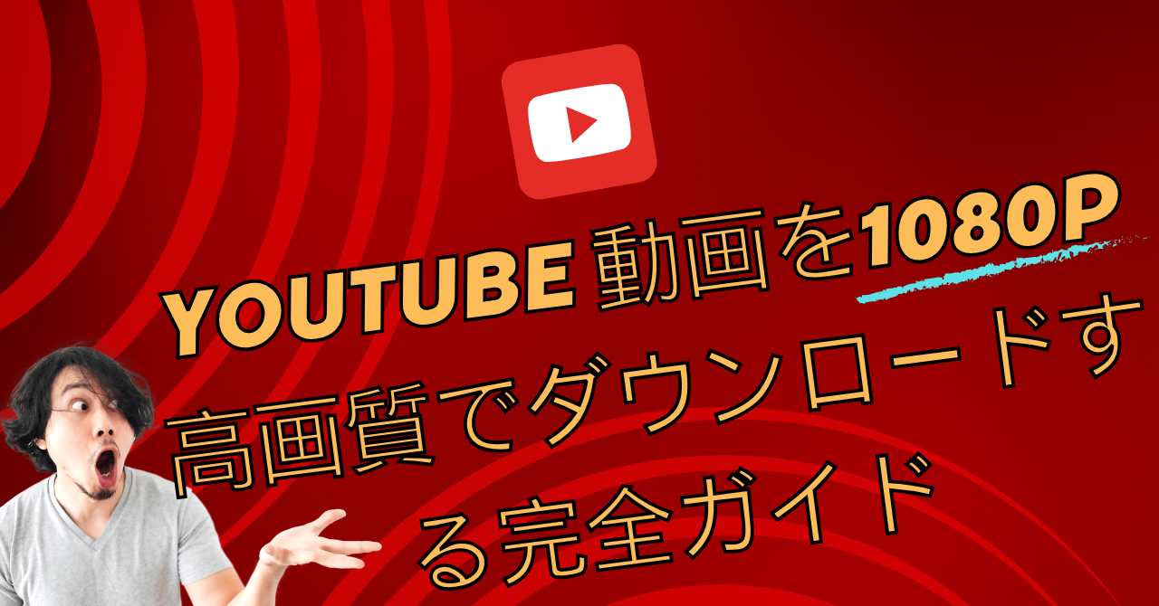 【2025年最新】YouTube動画を1080p高画質でダウンロードする完全ガイド